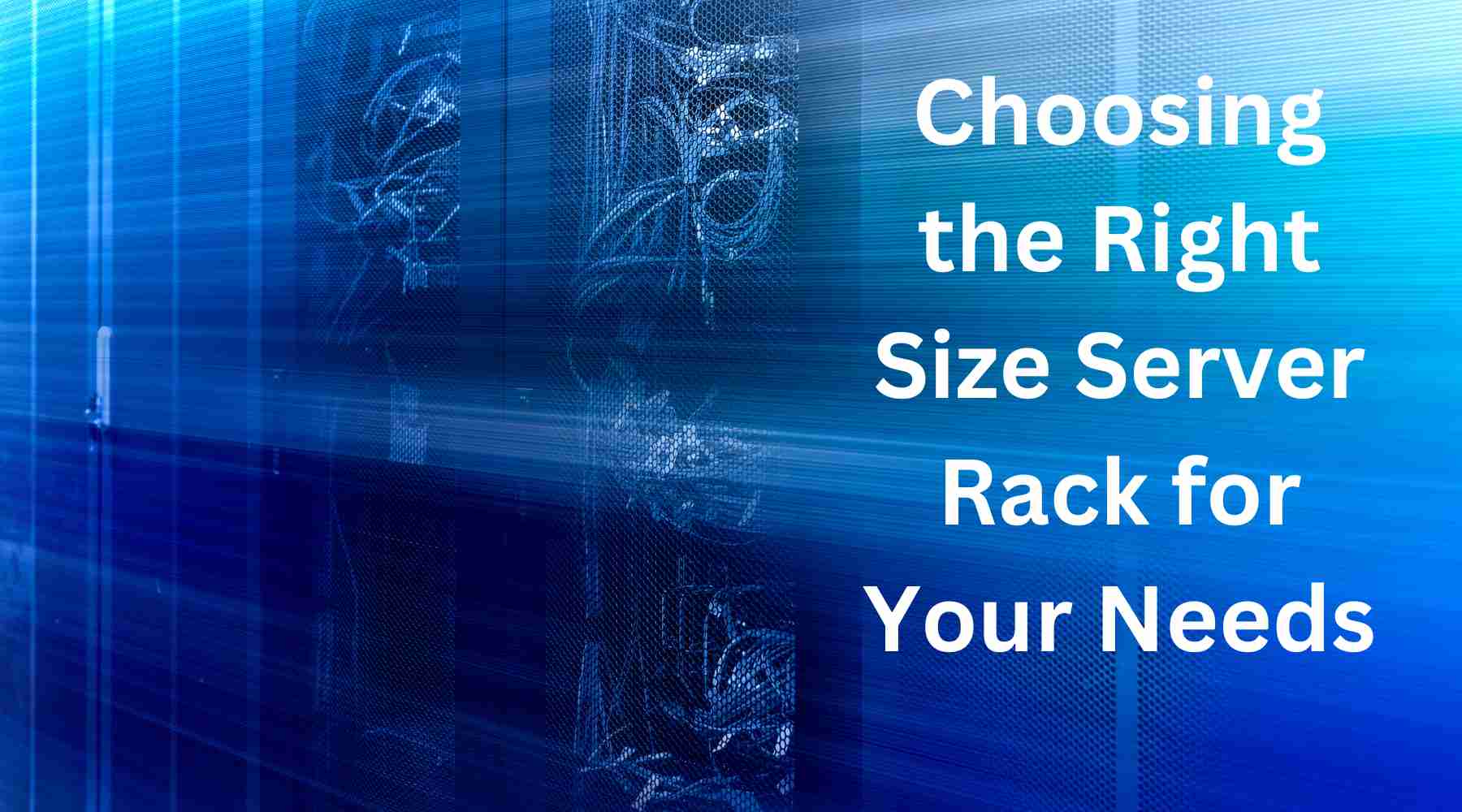 Choosing the Right Size Server Rack for Your Needs
